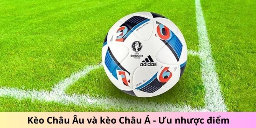 Điểm Khác Biệt Giữa Kèo Châu Âu Và Kèo Châu Á